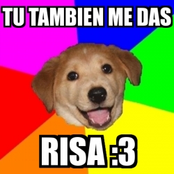 Meme Advice Dog - tu tambien me das risa :3 - 7141198