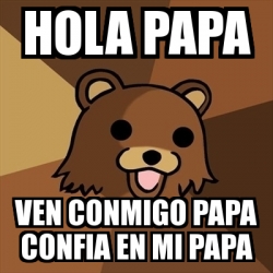 Meme Pedobear - hola papa ven conmigo papa confia en mi papa - 7161373