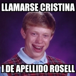 Meme Bad Luck Brian - llamarse cristina i de apellido rosell - 7191194