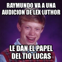 Meme Bad Luck Brian - raymundo va a una audicion de lex luthor le dan ...