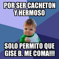 Meme Bebe Exitoso - Por ser CACHETON Y HERMOSO SOLO PERMITO QUE GISE B ...