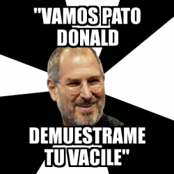 Meme Steve Jobs - "Vamos pato donald demuestrame tu vacile" - 7384174