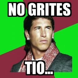 Meme Sergio Ramos - no grites tio... - 7042958