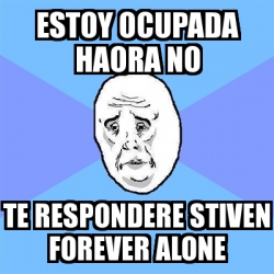 Meme Okay Guy - estoy ocupada haora no te respondere stiven forever ...