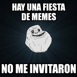 Meme Forever Alone - hay una fiesta de memes no me invitaron - 7433607