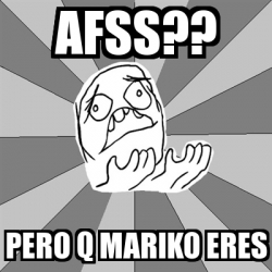 Meme Whyyy - afss?? pero q mariko eres - 7509365