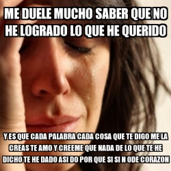 Meme Problems - me duele mucho saber que no he logrado lo que he ...