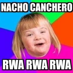 Meme Retard Girl - nacho canchero rwa rwa rwa - 7610716