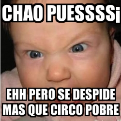 Meme Bebe furioso - chao puessssÂ¡ ehh pero se despide mas que circo ...