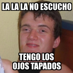 Meme Stoner Stanley - la la la no escucho tengo los ojos tapados - 7731607