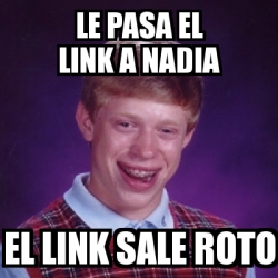 Meme Bad Luck Brian - le pasa el link a nadia el link sale roto - 7915401