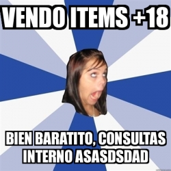 Meme Annoying Facebook Girl - VENDO ITEMS +18 BIEN BARATITO, CONSULTAS ...