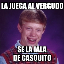 Meme Bad Luck Brian - la juega al vergudo se la jala de casquito - 7975671