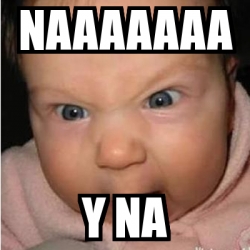 Meme Bebe furioso - naaaaaaa y na - 8109259