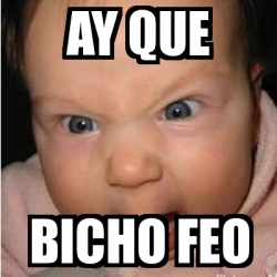 Meme Bebe furioso - ay que bicho feo - 8115880