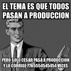 Meme Correction Guy - EL tema es que todos pasan a produccion pero solo ...