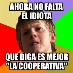 Meme Chico Malo - AHORA NO FALTA EL IDIOTA QUE DIGA ES MEJOR "LA ...