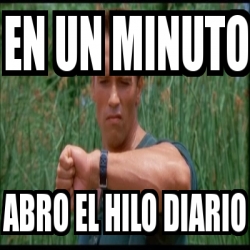 Meme Personalizado - En un minuTo Abro el hilo Diario - 8495813