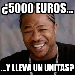 Meme Yo Dawg - Â¿5000 euros... ...y lleva un unitas? - 8564493