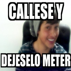 Meme Personalizado - CALLESE Y DEJESELO METER - 8607535
