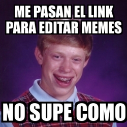 Meme Bad Luck Brian - me pasan el Link para editar memes no supe como ...