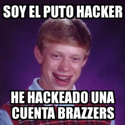 Meme Bad Luck Brian - soy el puto hacker he hackeado una cuenta ...