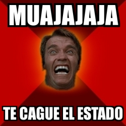 Meme Arnold - MUAJAJAJA TE CAGUE EL ESTADO - 8806857