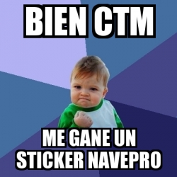 Meme Bebe Exitoso - BIEN CTM ME GANE UN STICKER NAVEPRO - 8835609