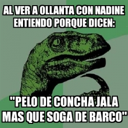 Meme Filosoraptor - AL VER A OLLANTA CON NADINE ENTIENDO PORQUE DICEN ...