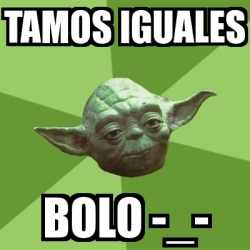 Meme Yoda - TAMOS IGUALES BOLO -_- - 8856911