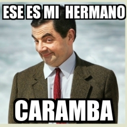 Meme Mr Bean - ese es mi hermano caramba - 8860391