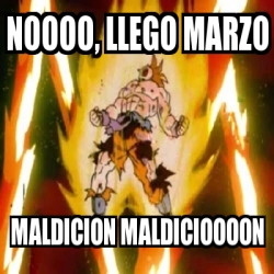 Meme Personalizado - noooo, llego marzo maldicion maldicioooon - 8902613