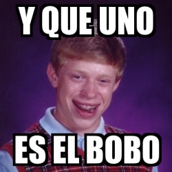 Meme Bad Luck Brian - y que uno es el bobo - 8943231