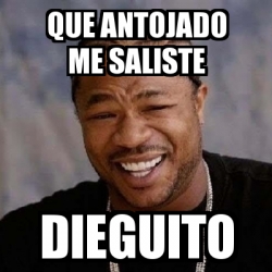 Meme Yo Dawg - Que antojado me saliste Dieguito - 8995321