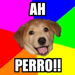 Meme Advice Dog - AH PERRO!! - 8995437