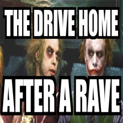 Meme Personalizado - the drive home after a rave - 8995757