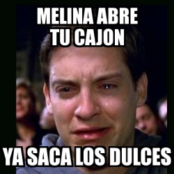 Meme crying peter parker - MELINA ABRE TU CAJON YA SACA LOS DULCES ...