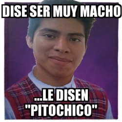 Meme Personalizado - Dise ser muy macho ...le disen "PitoChico" - 9286287