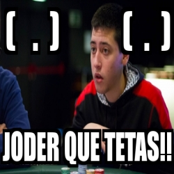 Meme Personalizado - ( . ) ( . ) joder que tetas!! - 9341925