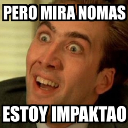 Meme No me digas - PERO MIRA NOMAS ESTOY IMPAKTAO - 9347967