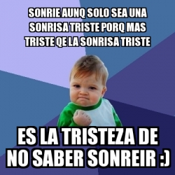 Meme Bebe Exitoso - sonrie aunq solo sea una sonrisa triste porq mas ...