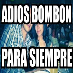 Meme Personalizado - adios bombon para siempre - 9486808