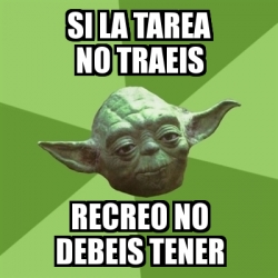 Meme Yoda - si la tarea no traeis recreo no debeis tener - 9539127