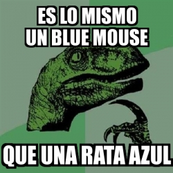 Meme Filosoraptor - Es lo mismo un blue mOuse Que una rata azul - 9671356