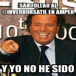 Meme Personalizado - SAN FOLLAO AL @INVERBURSATIL EN AMPER Y YO NO HE ...