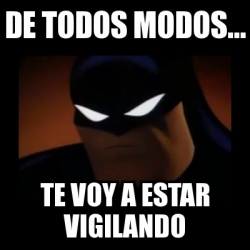Meme Disapproving Batman - de todos modos... te voy a estar vigilando ...