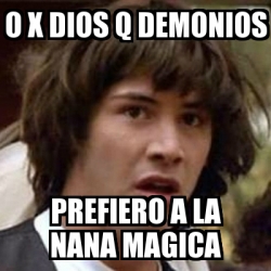 Meme Keanu Reeves - o x dios q demonios prefiero a la nana magica - 9861136