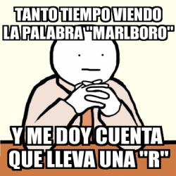 Meme Personalizado - Tanto tiempo viendo la palabra "MARLBORO" y me doy ...