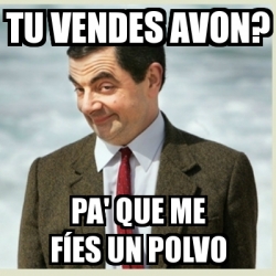 Meme Mr Bean - Tu vendes avon? Pa' que me fÃ­es un polvo - 9939144