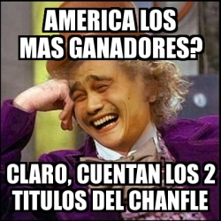 Meme Yao Wonka - america los mas ganadores? claro, cuentan los 2 ...